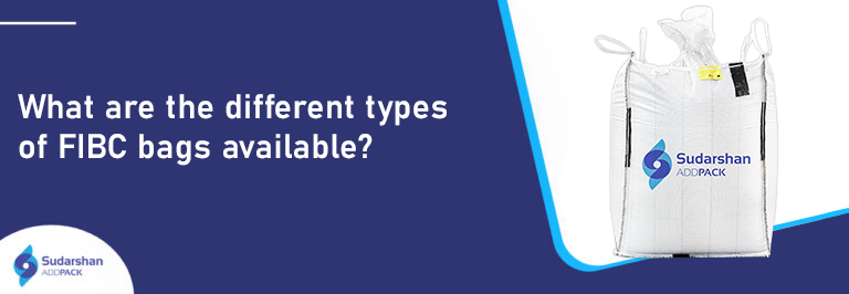 What are the different types of FIBC bags available? - Sudarshan Addpack