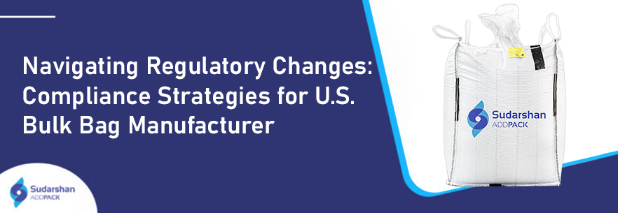 Navigating Regulatory Changes: Compliance Strategies for U.S. Bulk Bag ...