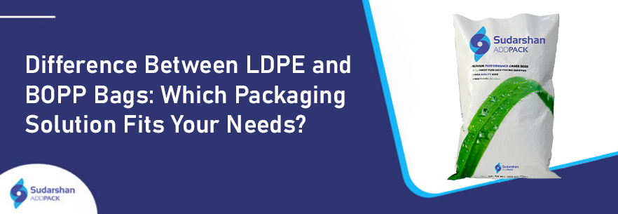LDPE vs BOPP Woven Bag: Which Packaging Suits You?